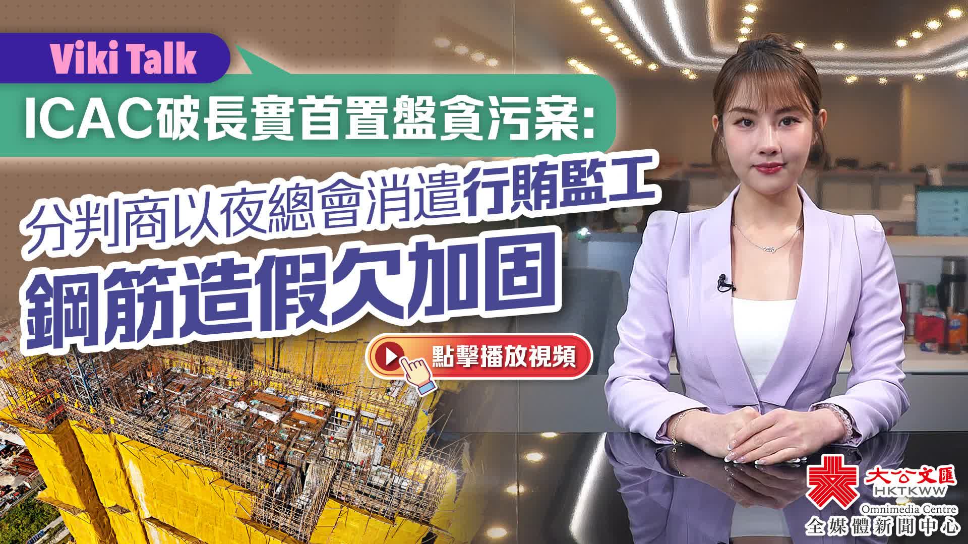 Viki Talk｜ICAC出手破長實首置盤貪污案：分判商以夜總會消遣行賄監工 鋼筋造假欠加固 - 新聞 - 香港文匯網
