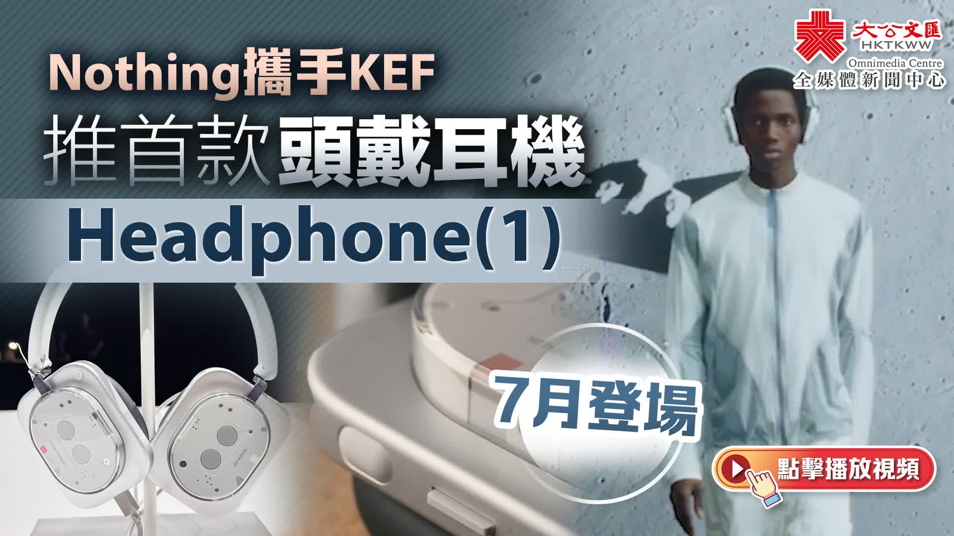 Nothing攜手KEF 推首款頭戴耳機Headphone(1) 7月登場 - 新聞 - 香港文匯網